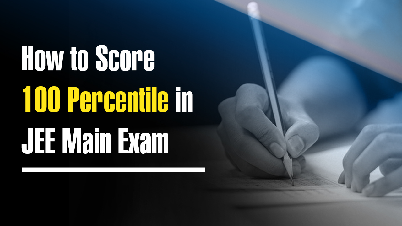 How to Score 100 Percentile in JEE Main 2026 April Session?
