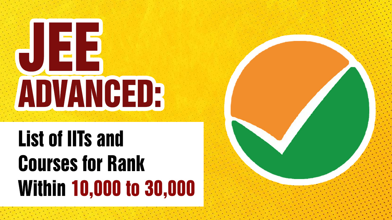 List of IITs & Courses for Rank Within 10K to 30K in JEE Adv