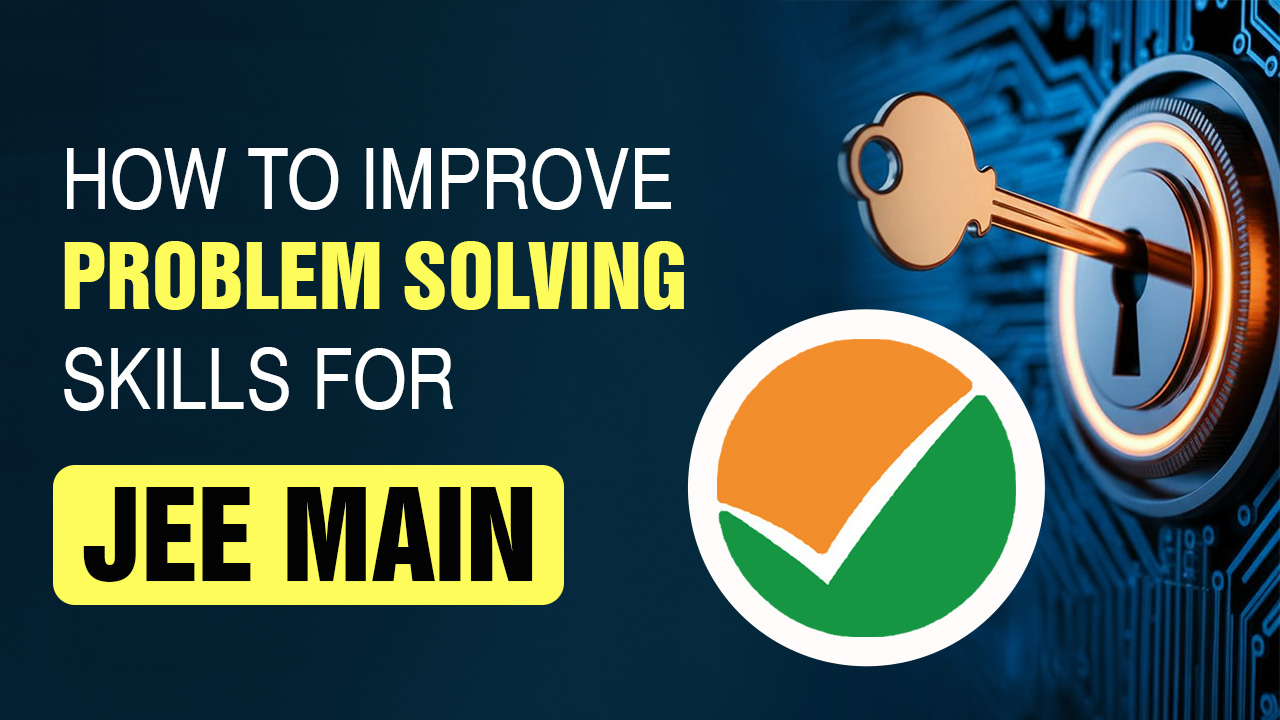 How To Improve Problem Solving Skills for JEE Main 2026
