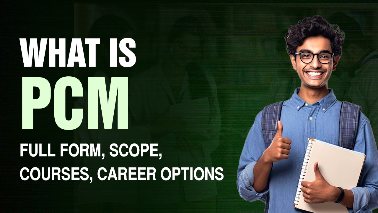 What Is PCM - Full Form, Scope, Career Options, Courses